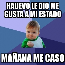 Meme Bebe Exitoso - Hauevo le dio me gusta a mi estado MaÃ±ana me caso ...