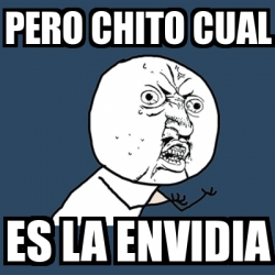 Meme Y U No - pero chito cual es la envidia - 188942