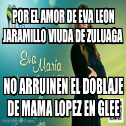 Meme Personalizado - por el amor de eva leon jaramillo viuda de zuluaga ...