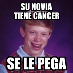 Meme Bad Luck Brian - su novia tiene cancer se le pega - 191728