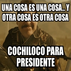 Meme Personalizado - una cosa es una cosa.. y otra cosa es otra cosa ...