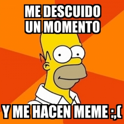 Meme Homer - me descuido un momento y me hacen meme :,( - 192489