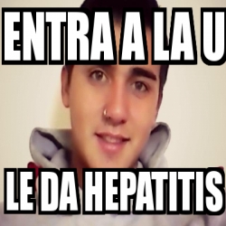 Meme Personalizado - entra a la U le da hepatitis - 22474