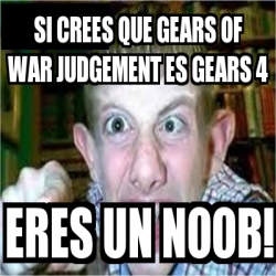 Meme Personalizado - si crees que gears of war judgement es gears 4 ...