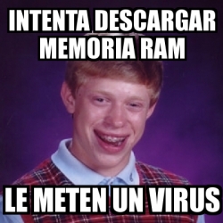 Meme Bad Luck Brian - intenta descargar memoria ram le meten un virus ...