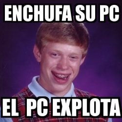 Meme Bad Luck Brian - ENCHUFA SU PC EL PC EXPLOTA - 27468