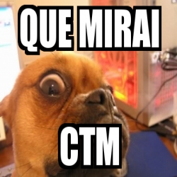 Meme Personalizado - que mirai ctm - 27829