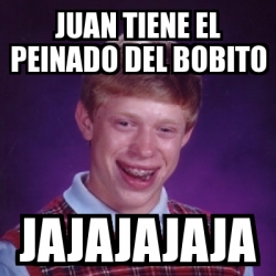 Meme Bad Luck Brian - juan tiene el peinado del bobito jajajajaja - 27954