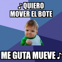 Meme Bebe Exitoso - â™ª quiero mover el bote me guta mueve â™ª - 28541