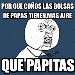 Meme Y U No - por que coÃ±os las bolsas de papas tienen mas aire que ...