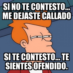 Meme Futurama Fry - Si no te contesto... me dejaste callado si te ...