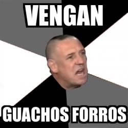 Meme Personalizado - Vengan guachos forros - 207533