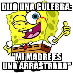 Meme Personalizado - dijo una culebra: "mi madre es una arrastrada ...