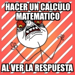Meme I Hate - hacer un calculo matematico al ver la respuesta - 216266