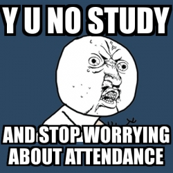 Meme Y U No - Y u no study and stop worrying about attendance - 218809