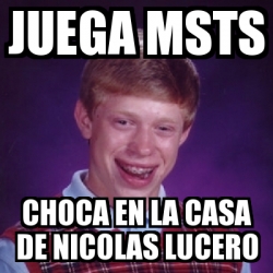 Meme Bad Luck Brian - juega msts choca en la casa de nicolas lucero ...