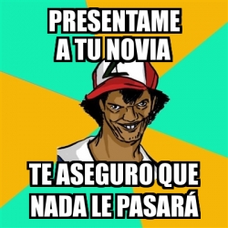 Meme Ash Pedreiro - Presentame a tu novia te aseguro que nada le pasarÃ¡ - 221810