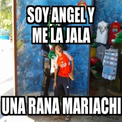 Meme Personalizado - soy angel y me la jala una rana mariachi - 224676