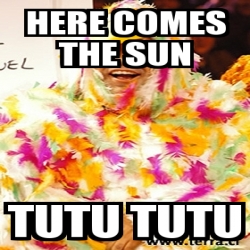 Meme Personalizado - Here comes the sun tutu tutu - 226107