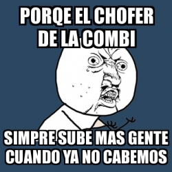 Meme Y U No - PORQE EL CHOFER DE LA COMBI SIMPRE SUBE MAS GENTE CUANDO ...