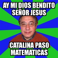 Meme Personalizado - ay mi dios bendito seÃ±or jesus catalina paso ...