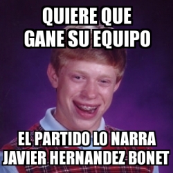 Meme Bad Luck Brian - QUIERE QUE GANE SU EQUIPO el partido lo narra ...