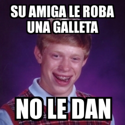 Meme Bad Luck Brian - su amiga le roba una galleta no le dan - 236803