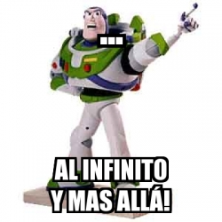 Meme Personalizado - ... al infinito y mas ALLÃ ! - 242135