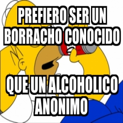Meme Personalizado - prefiero ser un borracho conocido que un ...