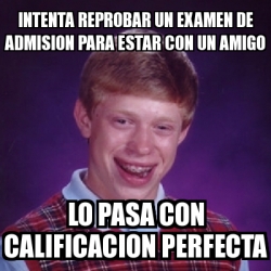 Meme Bad Luck Brian - intenta reprobar un examen de admision para estar ...