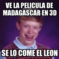 Meme Bad Luck Brian - Ve la pelicula de madagascar en 3d se lo come el ...
