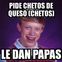 Meme Bad Luck Brian - pide chetos de queso (chetos) le dan papas - 252592