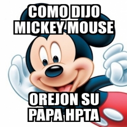 Meme Personalizado - como dijo mickey mouse orejon su papa hpta - 253955