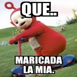 Meme Personalizado - que.. maricada la mia. - 256591