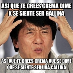 Meme Jackie Chan - asi que te crees crema dime k se siente ser gallina ...