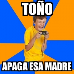 Meme Annoying Gamer Kid - TOÃ‘O APAGA ESA MADRE - 257412