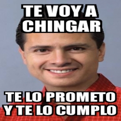 Meme Personalizado - TE VOY A CHINGAR TE LO PROMETO Y TE LO CUMPLO - 257948