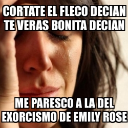 Meme Problems - Cortate el fleco decian te veras bonita decian me ...