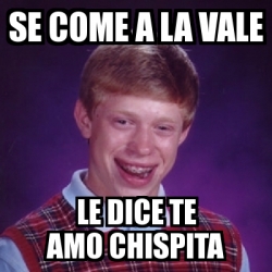 Meme Bad Luck Brian - se come a la vale le dice te amo chispita - 260883