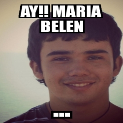 Meme Personalizado - Ay!! maria belen ... - 260974