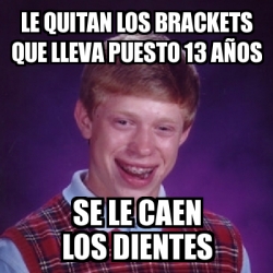 Meme Bad Luck Brian - le quitan los brackets que lleva puesto 13 aÃ±os ...