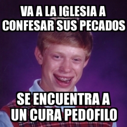 Meme Bad Luck Brian - Va a la iglesia a confesar sus pecados se ...