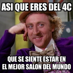 Meme Willy Wonka - asi que eres del 4c que se siente estar en el mejor ...