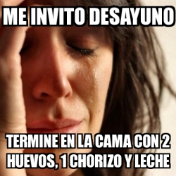 Meme Problems - me invito desayuno termine en la cama con 2 huevos, 1 ...