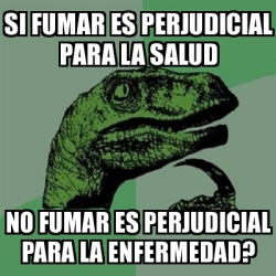 Meme Filosoraptor - si fumar es perjudicial para la salud no fumar es ...