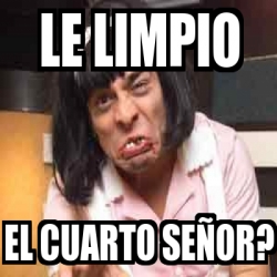 Meme Personalizado - le limpio EL CUARTO SEÃ‘OR? - 272598
