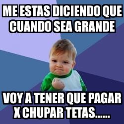 Meme Bebe Exitoso - me estas diciendo que cuando sea grande voy a tener ...