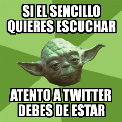 Meme Yoda - SI EL SENCILLO QUIERES ESCUCHAR ATENTO A TWITTER DEBES DE ...