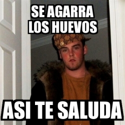 Meme Scumbag Steve - se agarra los huevos asi te saluda - 277195