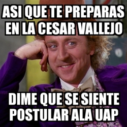 Meme Willy Wonka - asi que te preparas en la Cesar vallejo dime que se ...